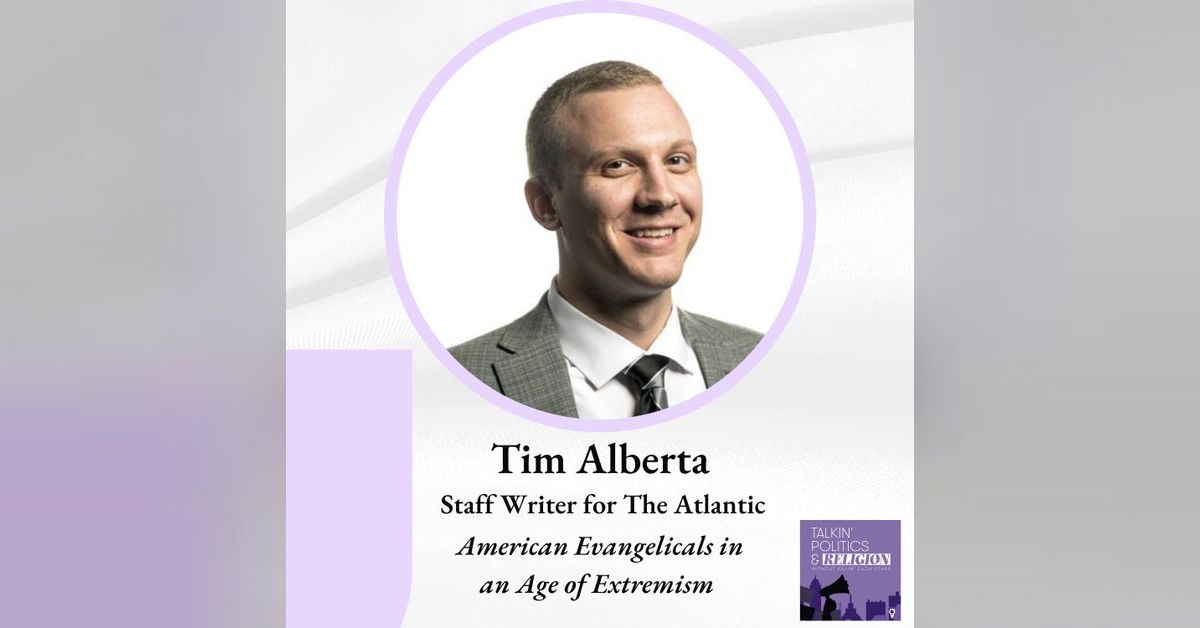 Tim Alberta, Staff Writer at The Atlantic: American Evangelicals in an ...