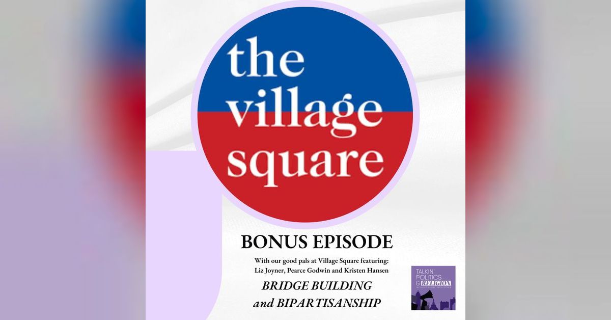 BONUS EPISODE: ”Bridge Building and Bipartisanship” on Village ...