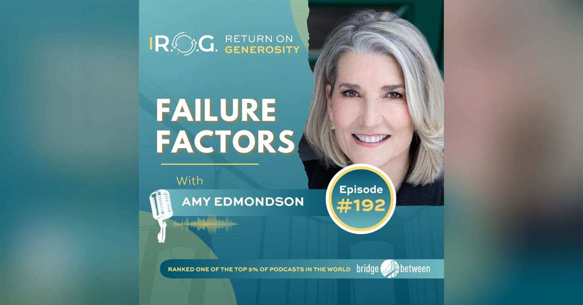 192. Amy Edmondson - Failure Factors | Part 2 | R.O.G. Return on Generosity