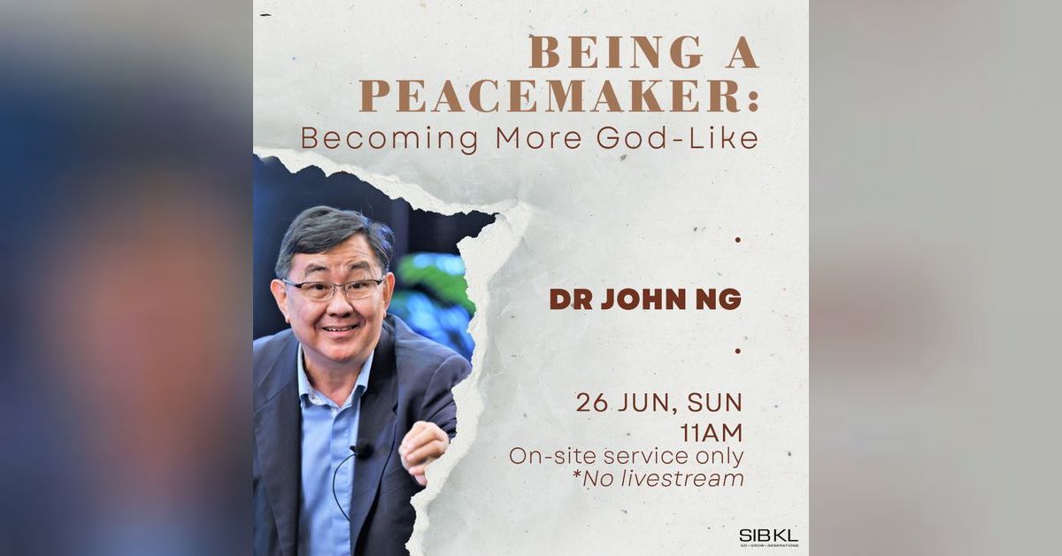 Being a Peacemaker: Becoming More God-Like by Dr John Ng | SIBKL Podcast