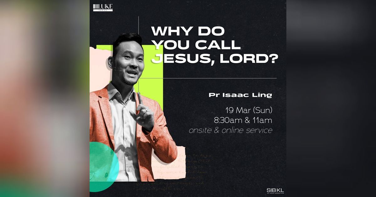 Luke 6: Who do You Call Jesus, Lord? by Pastor Isaac Ling | SIBKL Podcast