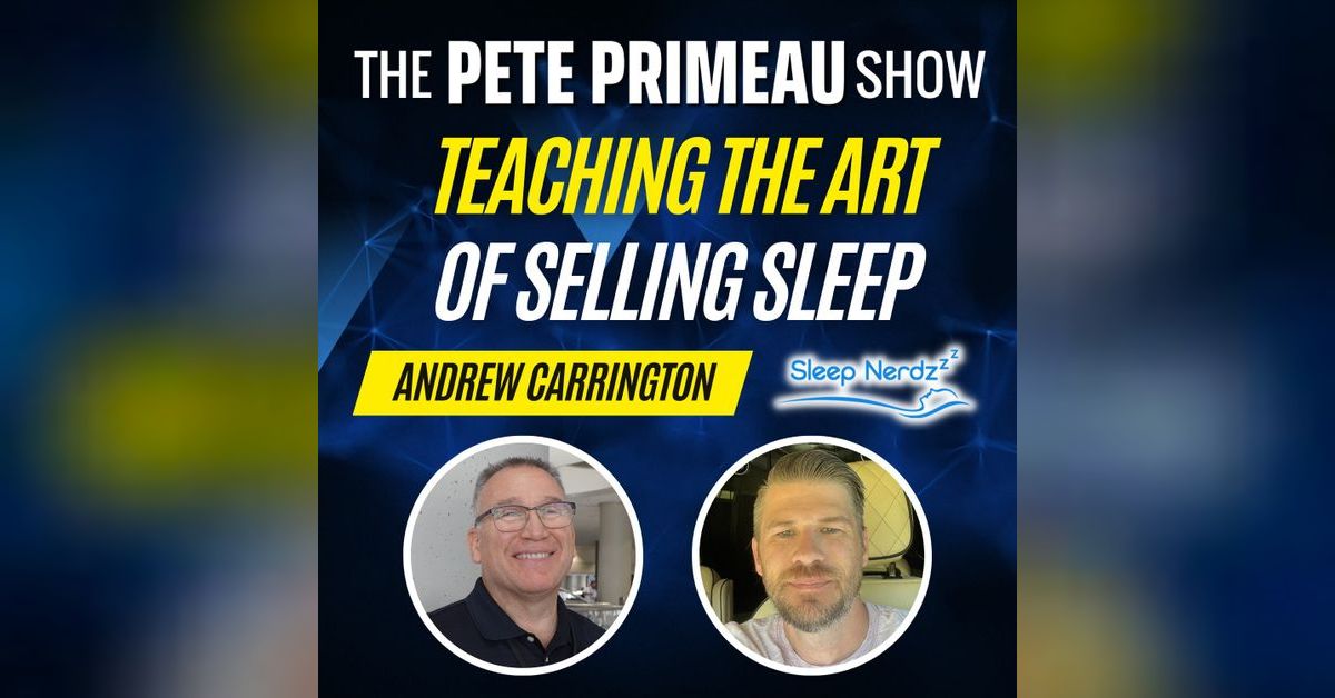 Teaching the Art of Selling Sleep - Andrew Carrington: Episode 128 | The Pete Primeau Show