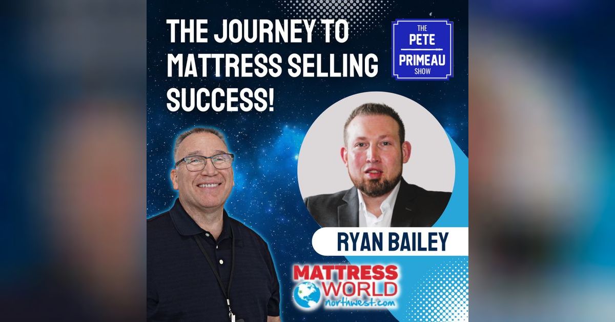 The Journey to Mattress Selling Success! With Ryan Bailey: Episode 114 | The Pete Primeau Show