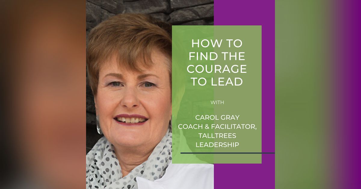 How to Find the Courage to Lead with Carol Gray | Central Line ...