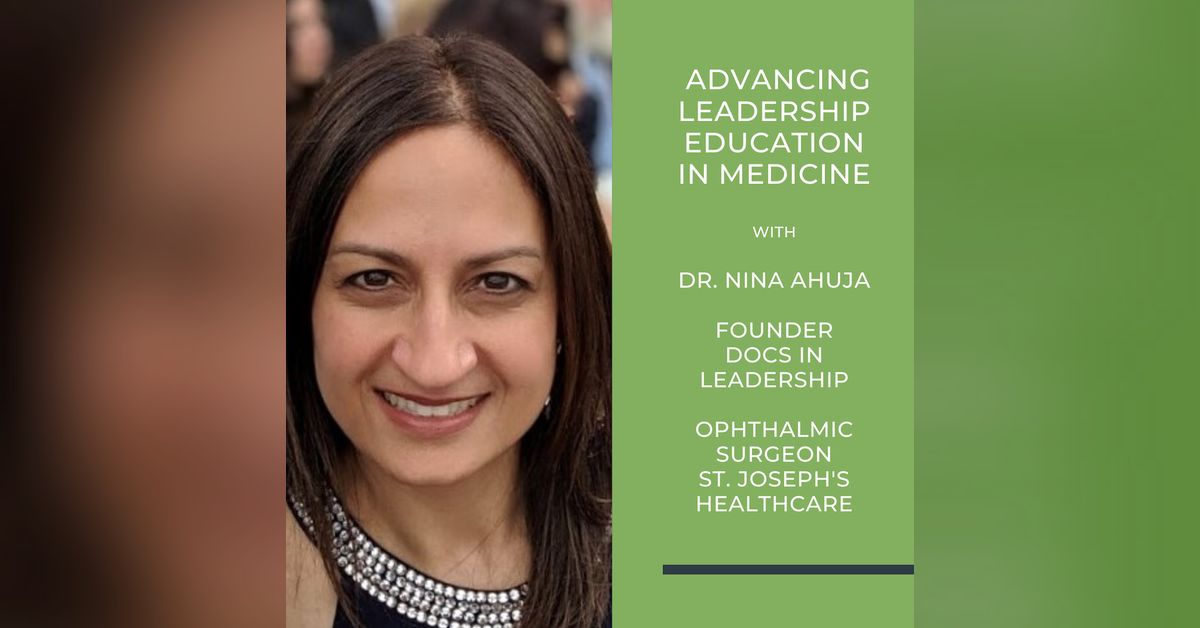 Advancing Leadership Education in Medicine with Dr. Nina Ahuja ...