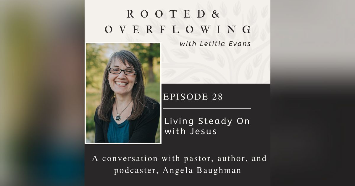 28 | A Conversation with Angela Baughman: Living Steady On with Jesus ...