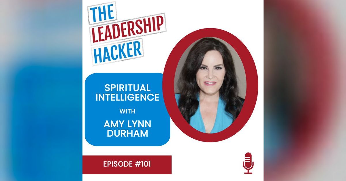 Spiritual Intelligence with Amy Lynn Durham | The Leadership Hacker Podcast