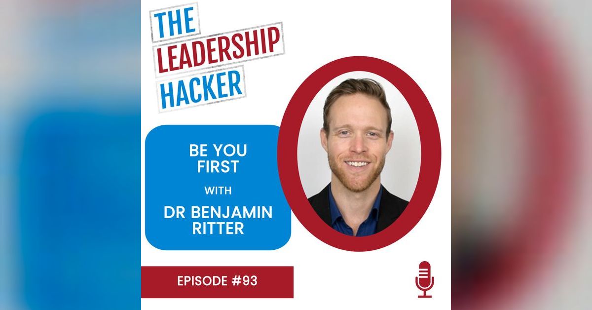 Be You First with Dr Benjamin Ritter | The Leadership Hacker Podcast