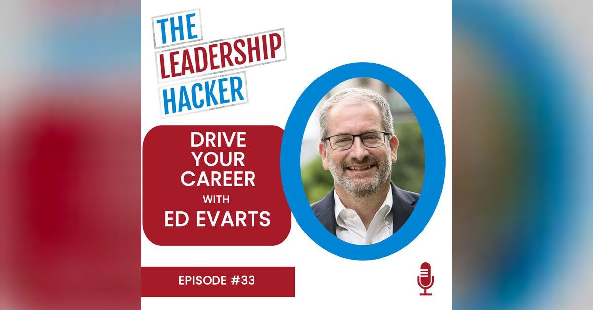 Drive Your Career with Ed Evarts | The Leadership Hacker Podcast