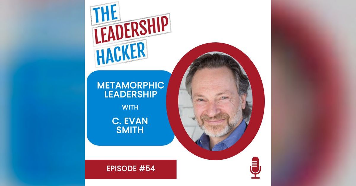 Metamorphic Leadership with Evan Smith | The Leadership Hacker Podcast