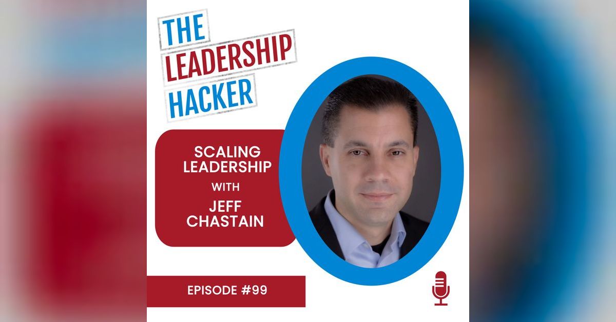 Scaling Leadership with Jeff Chastain | The Leadership Hacker Podcast