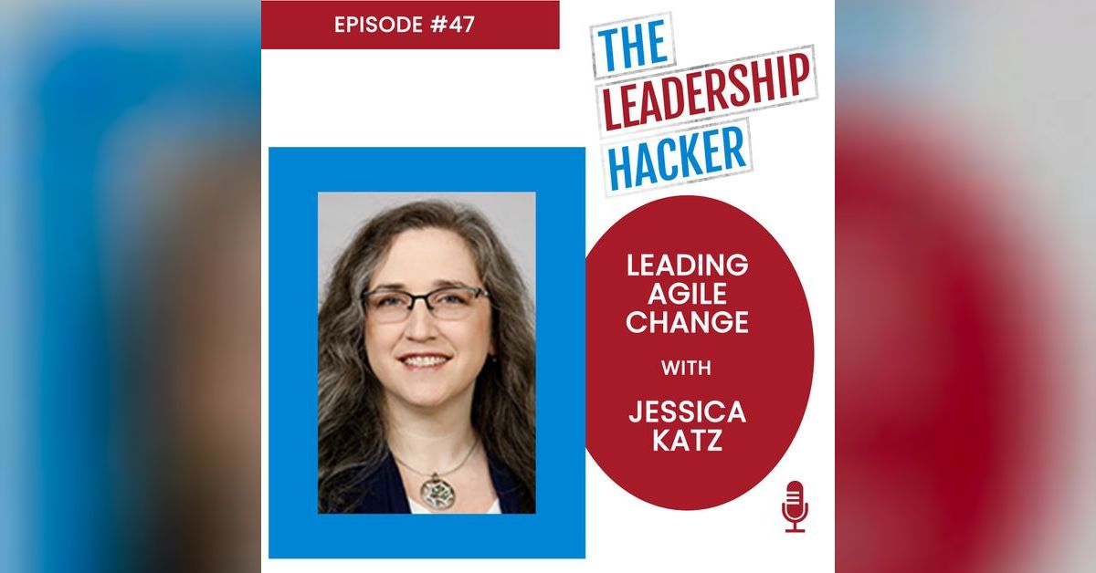 Leading Agile Change with Jessica Katz | The Leadership Hacker Podcast