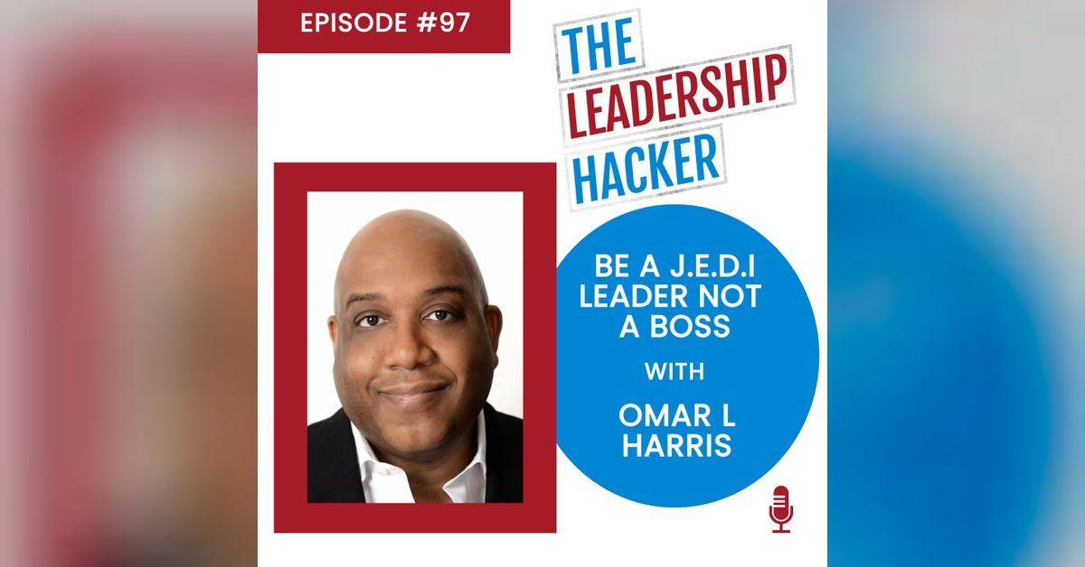 Be a J.E.D.I Leader Not a Boss with Omar L Harris | The Leadership ...
