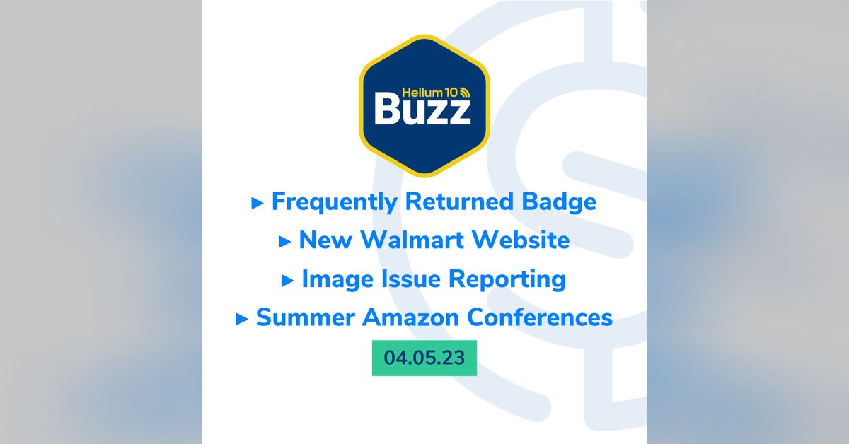 Helium 10 Buzz 4/5/23: Amazon Frequently Returned Badge, New Walmart ...