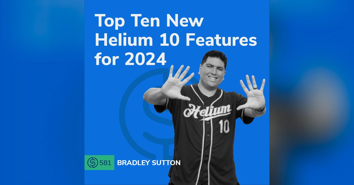 #581 - Top Ten New Helium 10 Features for 2024 | Serious Sellers ...