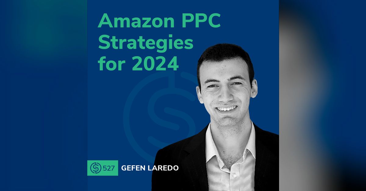 #527 - Amazon PPC Strategies for 2024 | Serious Sellers Podcast: Learn How To Sell On Amazon FBA ...
