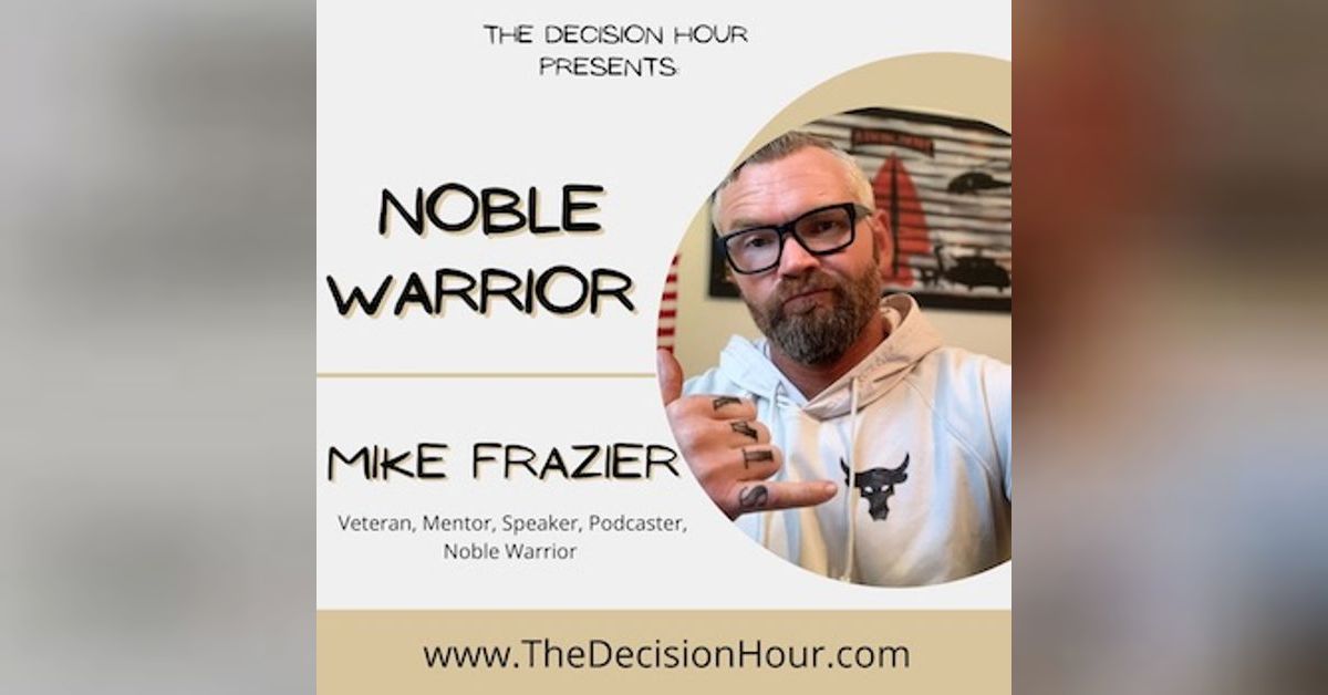 Ep: 251 - A Chat with a Noble Warrior - Mike Frazier | The Decision Hour