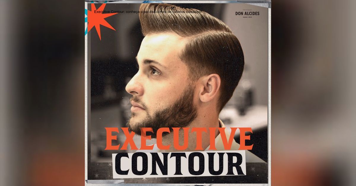 Executive Contour: conheça o pai dos cortes de cabelos clássicos! | Don ...