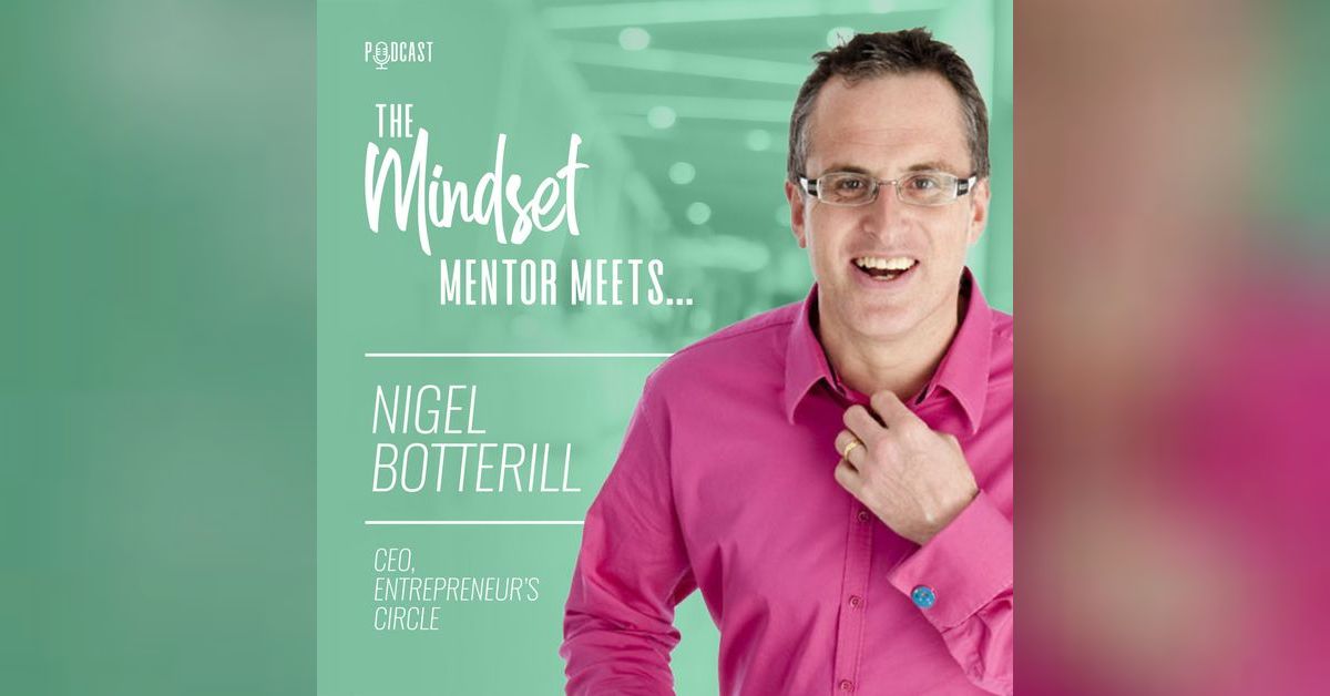 #91 - Nigel Botterill - CEO Entrepreneurs Circle | The Mindset Mentor Meets