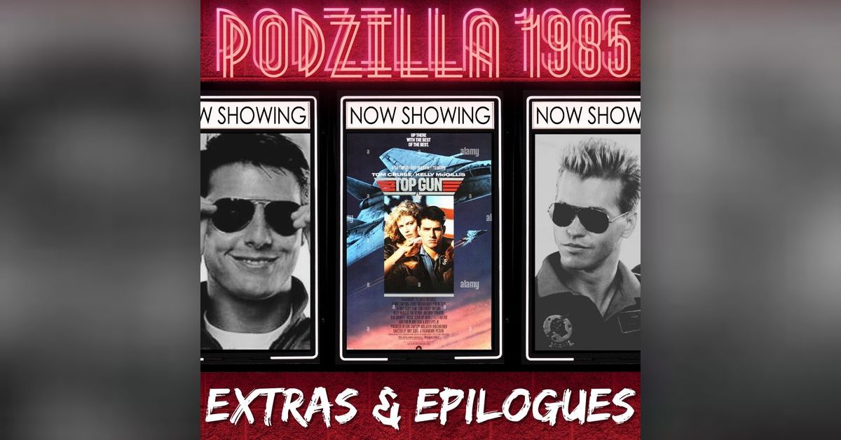 Extras & Epilogues - Top Gun | Podzilla 1985