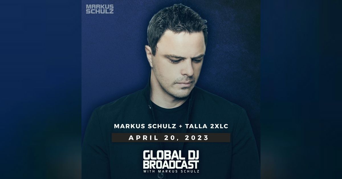 Global DJ Broadcast: Markus Schulz and Talla 2XLC (Apr 20 2023 ...