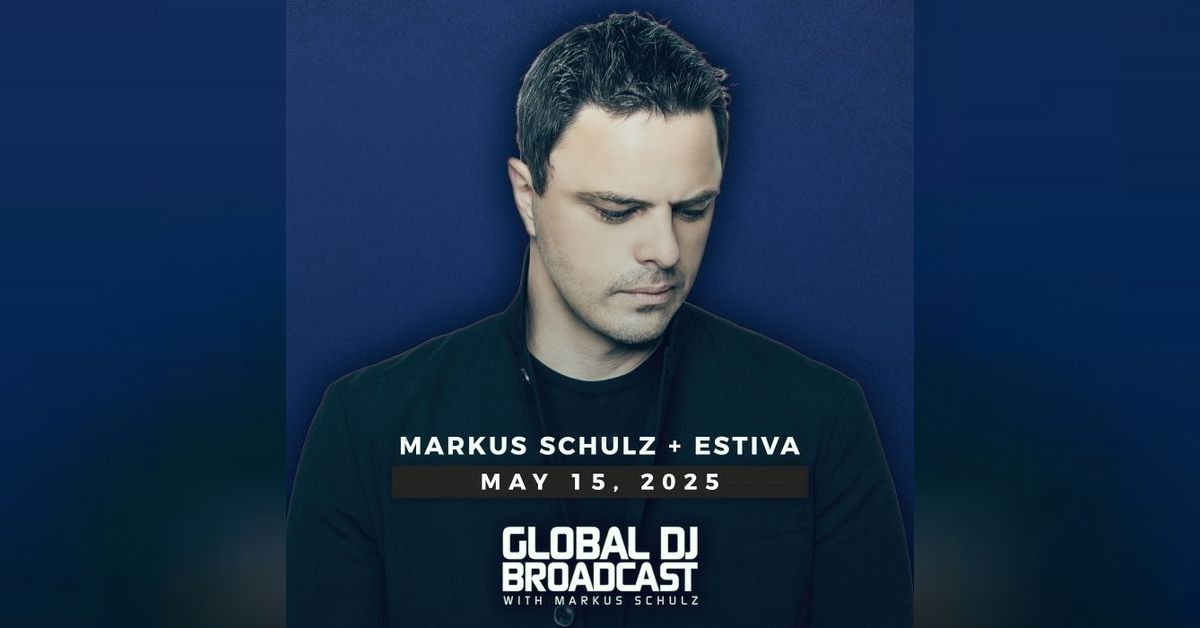 Global DJ Broadcast: Markus Schulz and Estiva (May 15 2025) | Markus ...