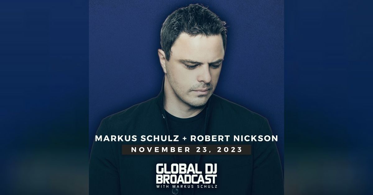Global DJ Broadcast: Markus Schulz and Robert Nickson (Nov 23 2023 ...
