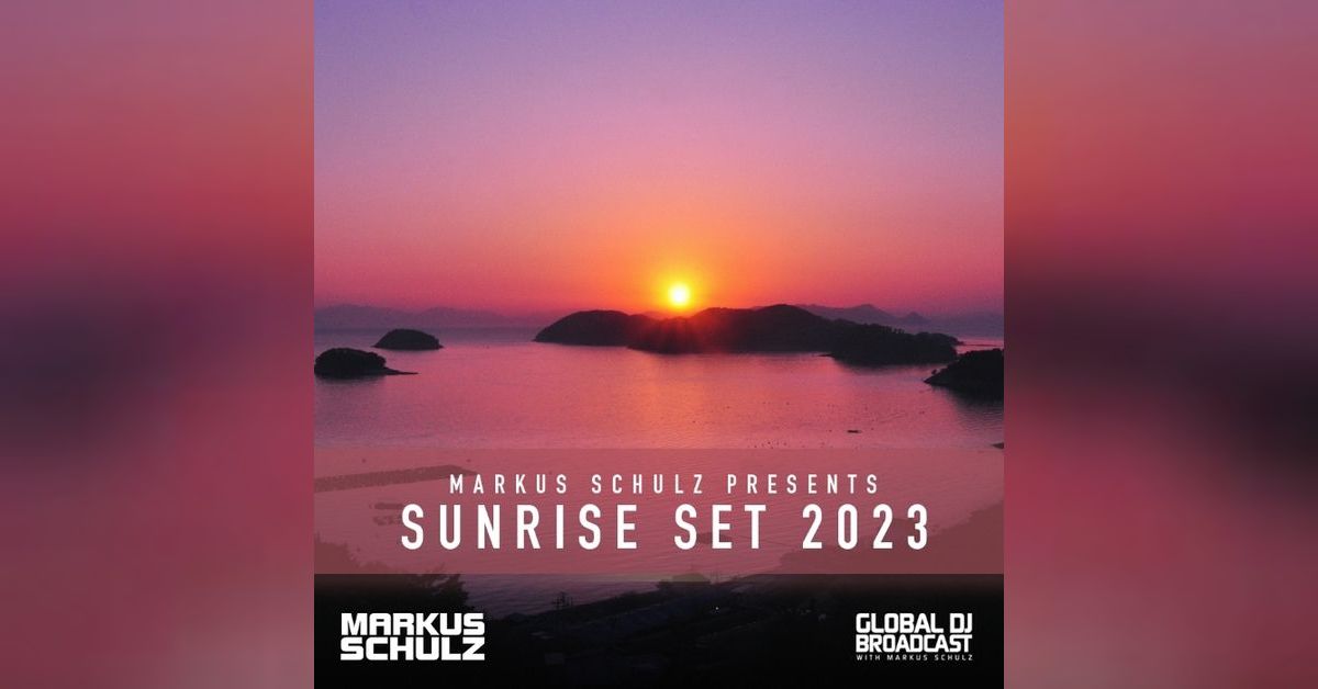 Global DJ Broadcast: Markus Schulz Sunrise Set 2023 | Markus Schulz presents Global DJ Broadcast