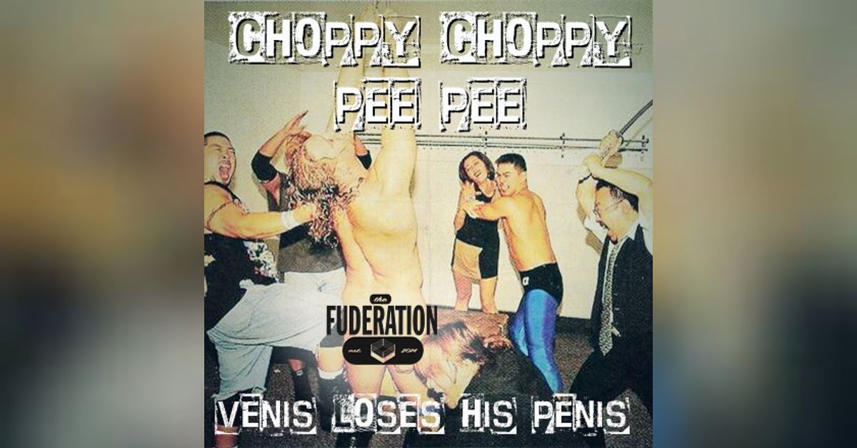 The Fuderation Ep. 291 - Choppy, Choppy-Pee, Pee: Venis Loses His Penis | Modern Noise Media