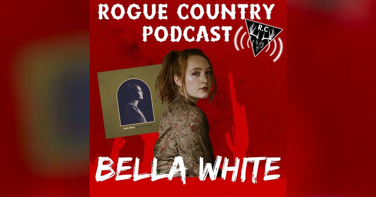Rogue Country Podcast with Bella White! | Rogue Country Podcast