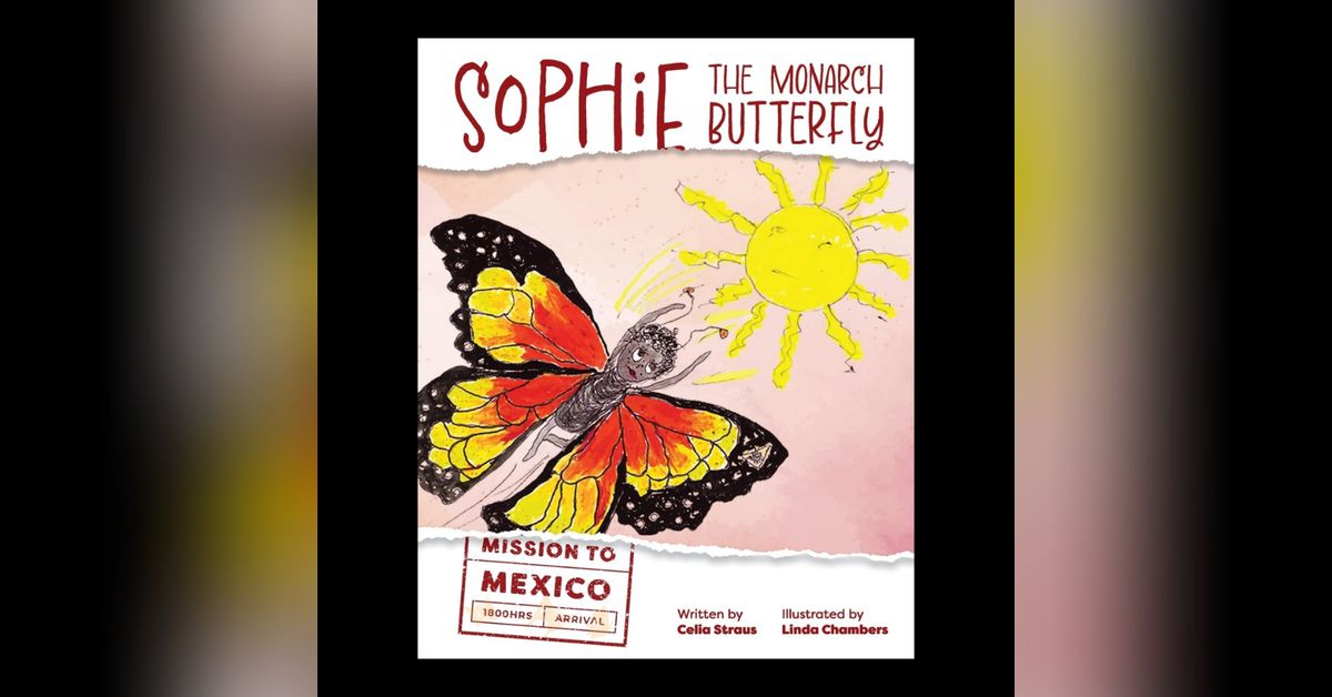 "Sophie The Monarch Butterfly: Mission to Mexico" written by Celia Straus, illustrated by Linda ...
