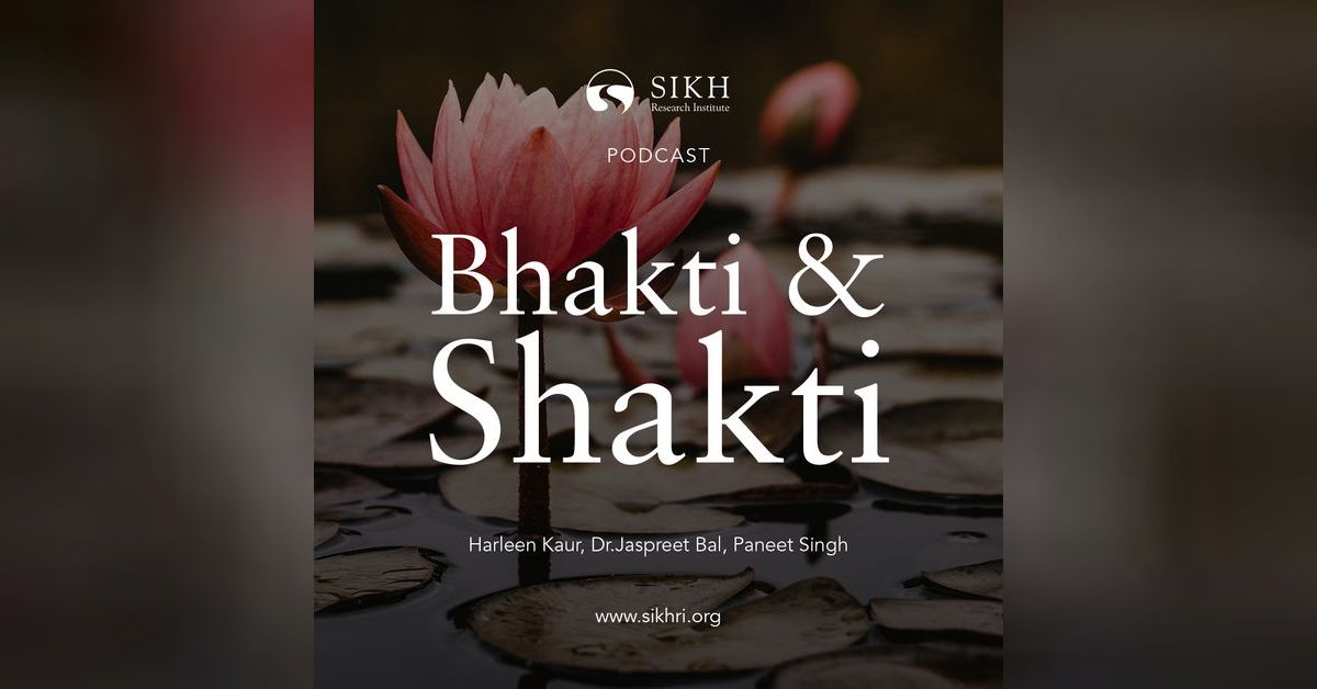 Bhakti & Shakti — The Sikh Cast | SikhRI | The Sikh Cast