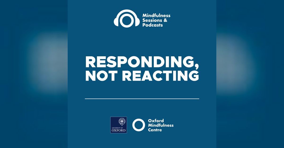 Responding, Not Reacting | The Oxford Mindfulness Podcast