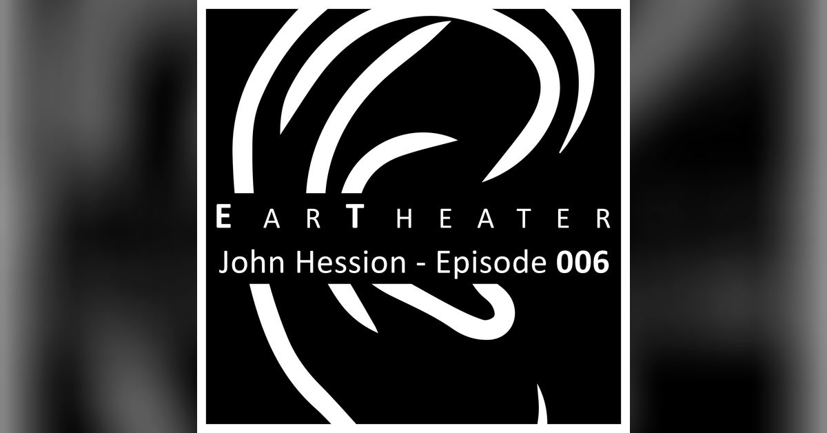 John Hession - Episode 006 - EARTHEATER | EarTheater - DJ Mixes