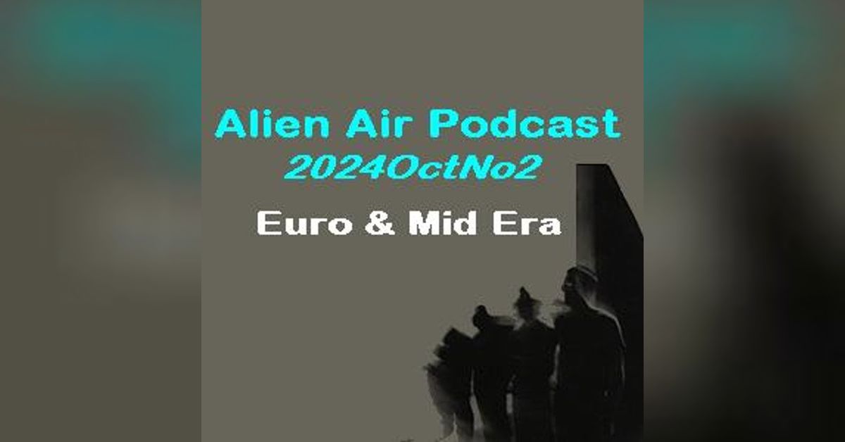 2024OctNo2: Euro & Mid Era | Alien Air Podcast