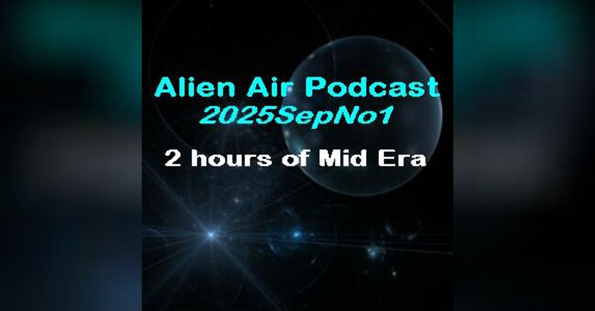 2025SepNo1: Mid Era | Alien Air Podcast