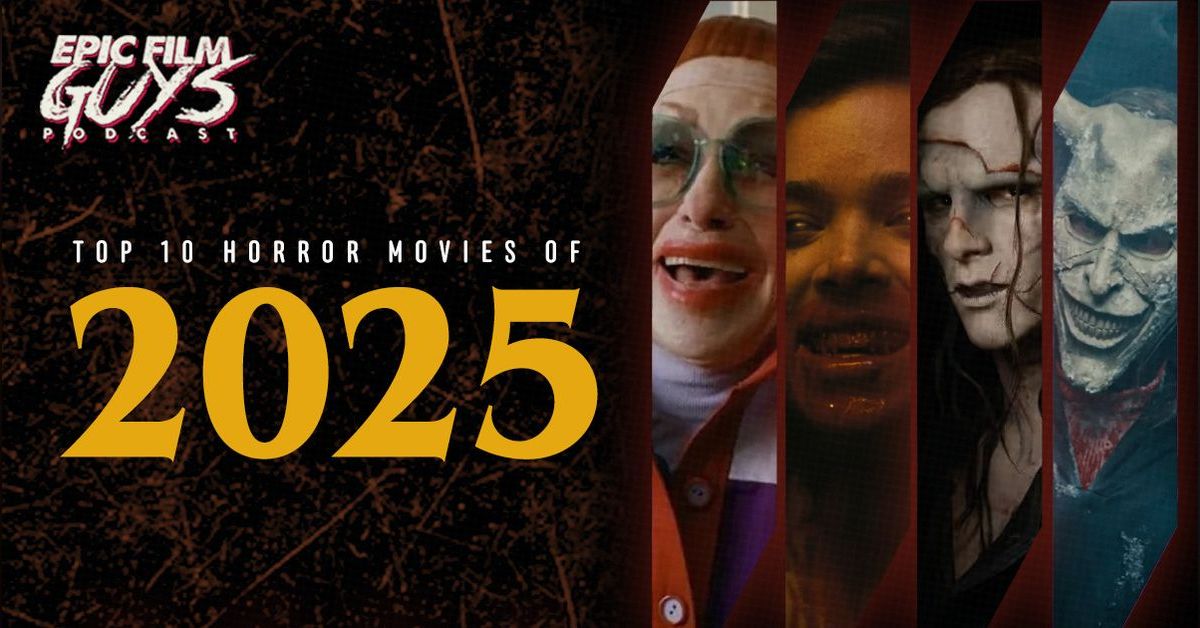 TOP 10 Horror Movies of 2025 | Epic Film Guys Podcast