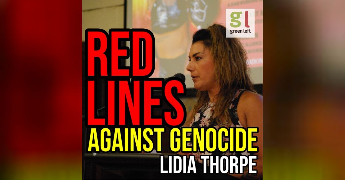 Lidia Thorpe: RED LINES against genocide | Green Left Show #64 | Green Left