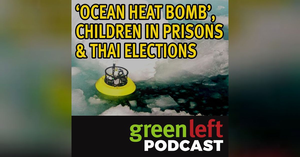 ’Ocean heat bomb’, children in prisons & Thai elections | Green Left ...