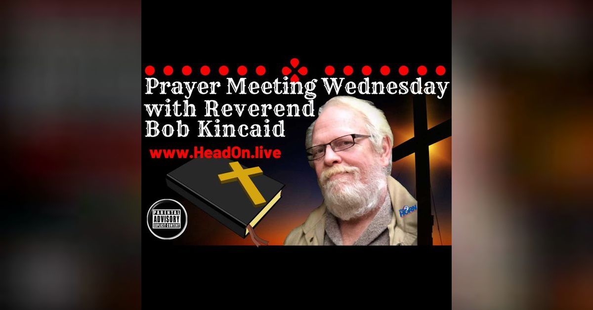 Prayerovid Meetin' Wednesday, Head-ON With Bob Kincaid, 9 September ...