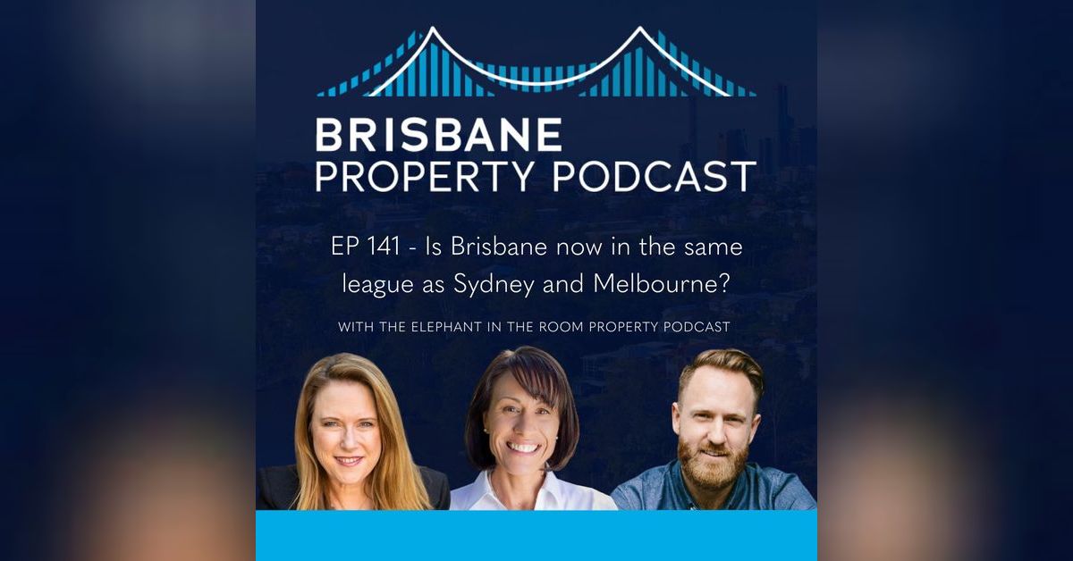 EP 141 - Is Brisbane now in the same league as Sydney and Melbourne? | Brisbane Property Podcast