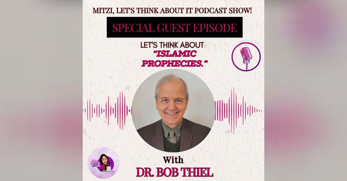 LTA "Islamic Prophecies" W/SG Dr. Bob Thiel | Mitzi Let’s Think About It.