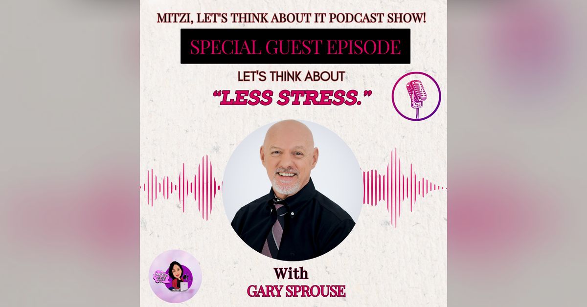 LTA "Less Stress" W/SG Gary Sprouse | Mitzi Let’s Think About It.