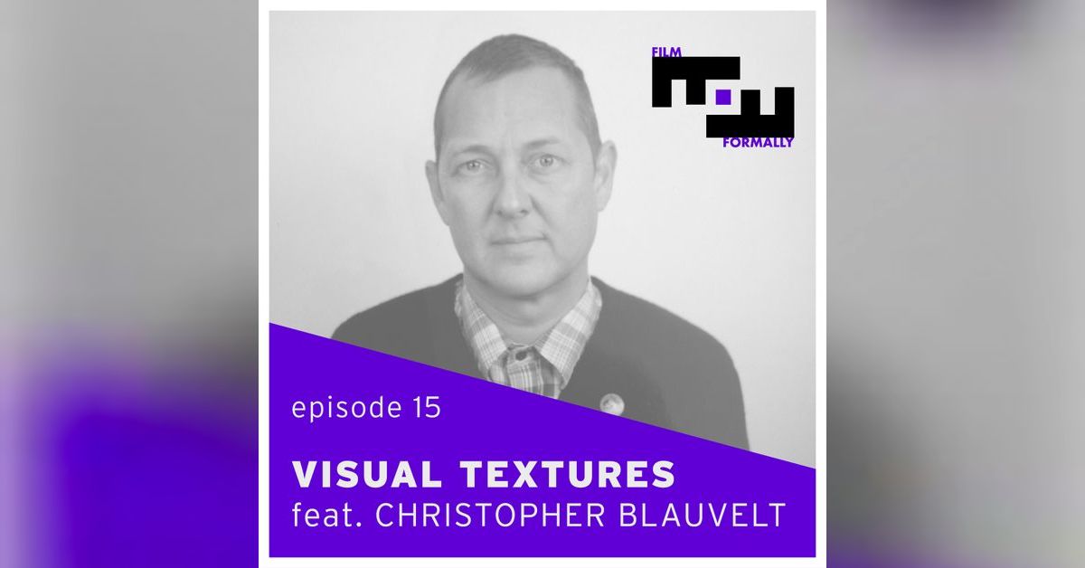 Ep 15 - Visual Textures with Christopher Blauvelt | Film Formally