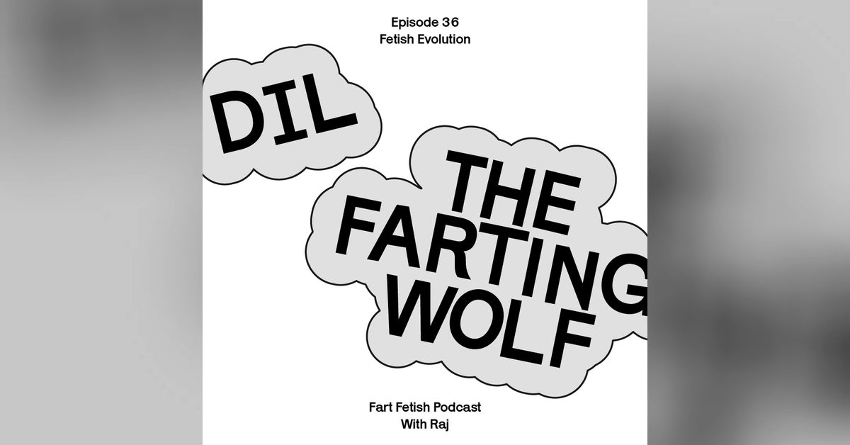 Episode 36: Fetish Evolution with Dil and The Farting Wolf | Fart ...