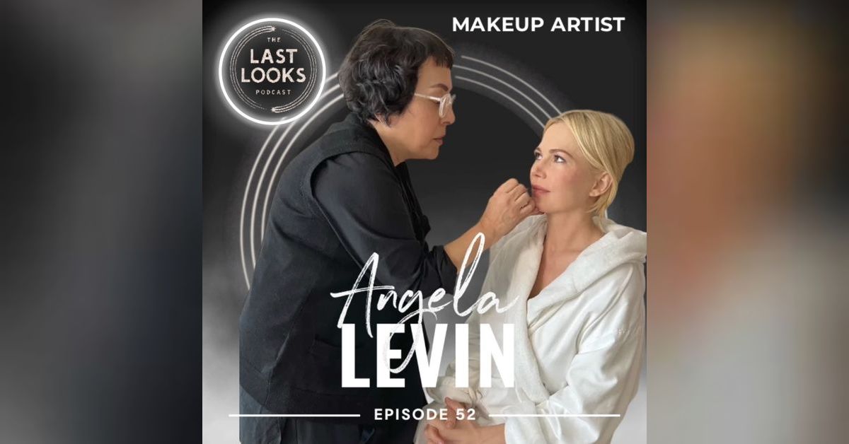 52. Angela Levin - Makeup Artist | The Last Looks Podcast
