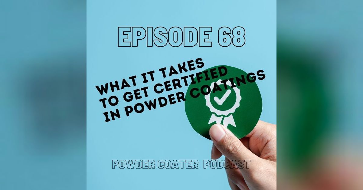 Episode 68: What It Takes To get Certified In Powder Coatings | Powder ...