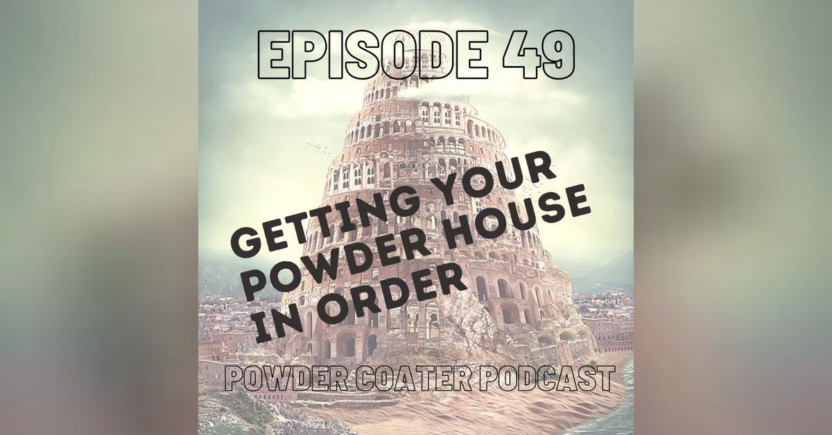 Episode 49: Getting Your Powder House in Order | Powder Coater Podcast