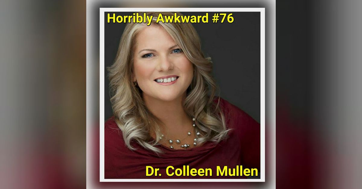 #76|| Dr. Colleen Mullen (Psychotherapist) | Horribly Awkward