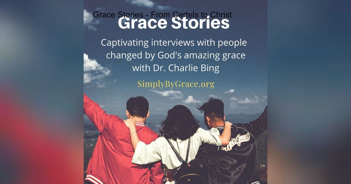 #114 - Grace Stories - From Cartels to Christ | Simply By Grace Podcast